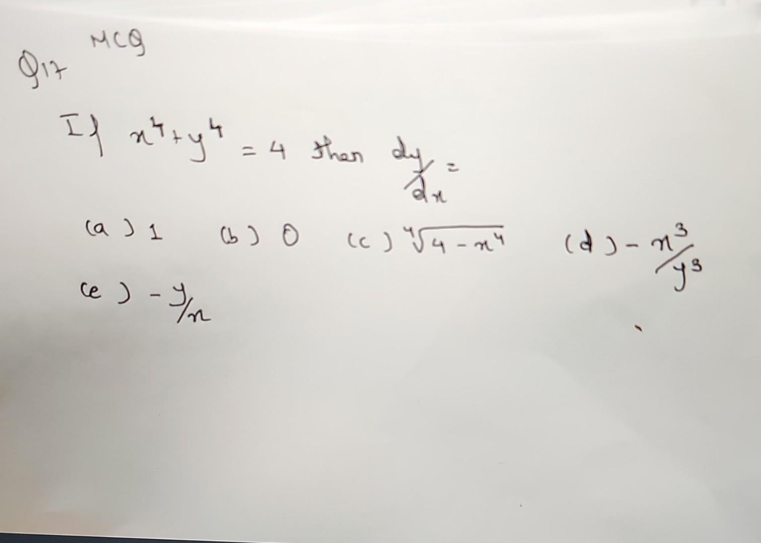 Solved If x4+y4=4 then dy= (a) 1 (b) 0 (c) 44−x4 (e) −ny (d) | Chegg.com