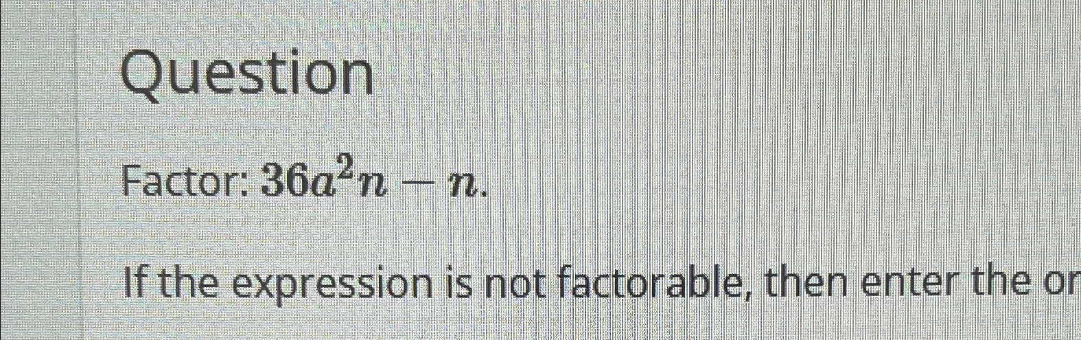 Solved QuestionFactor: 36a2n-nIf the expression is not | Chegg.com