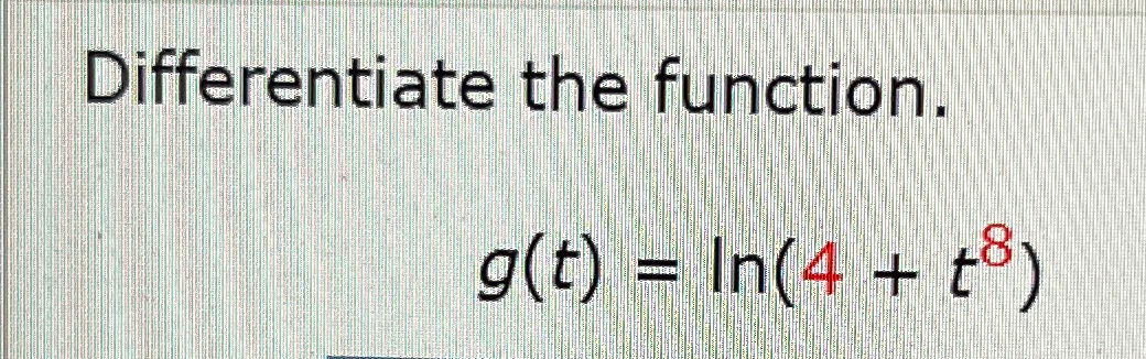 Solved Differentiate the function.g(t)=ln(4+t8) | Chegg.com