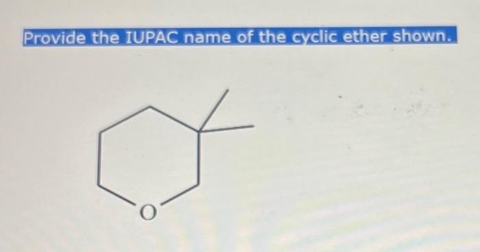 Solved Provide the IUPAC name of the cyclic ether shown. | Chegg.com