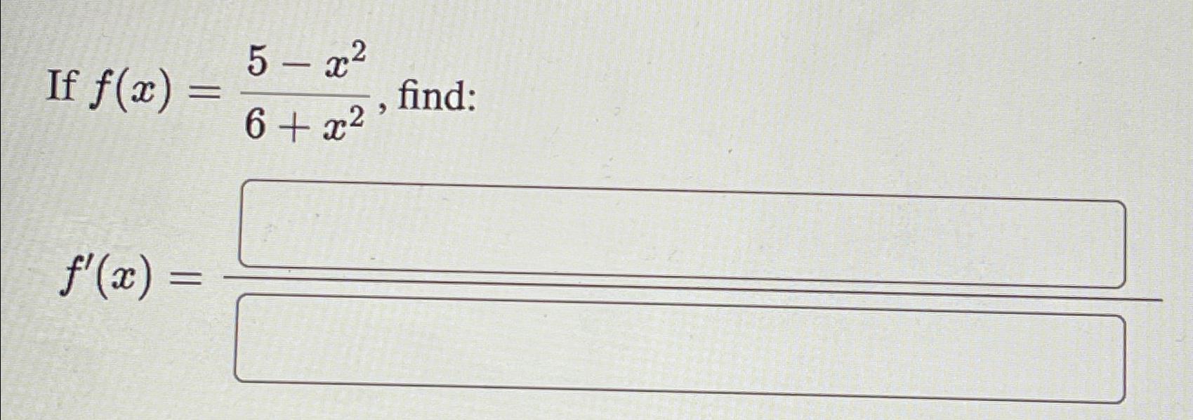 Solved If f(x)=5-x26+x2, ﻿find:f'(x)= | Chegg.com