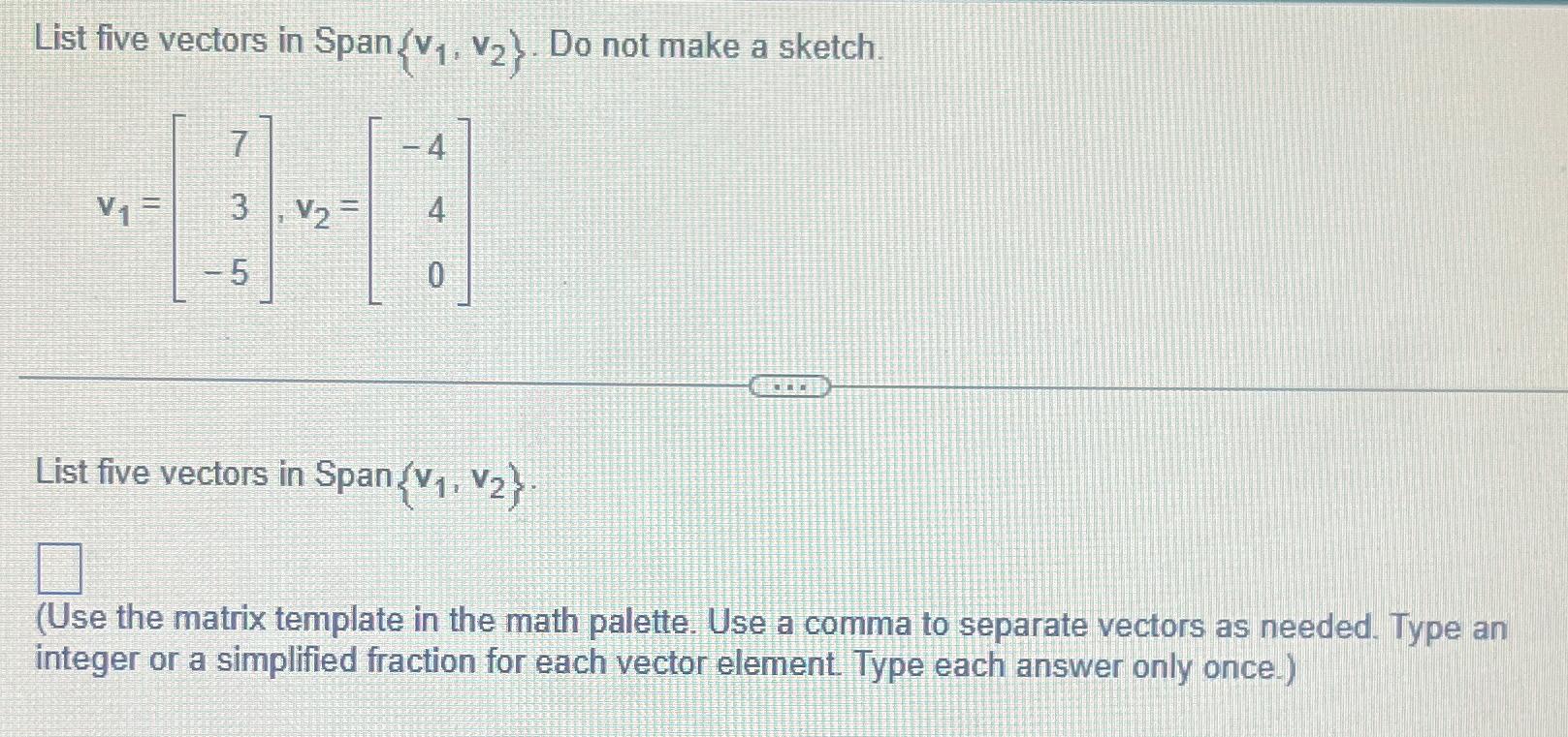 Solved List five vectors in Span{v1,v2}. ﻿Do not make a | Chegg.com