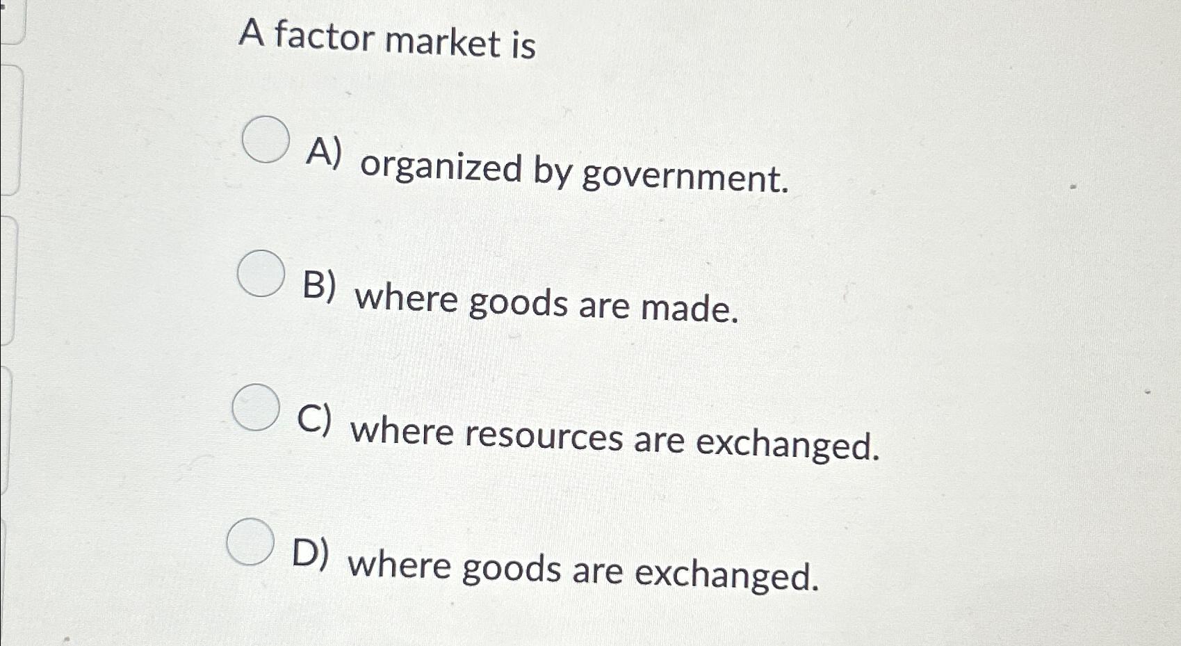 Solved A factor market isA) ﻿organized by government.B) | Chegg.com