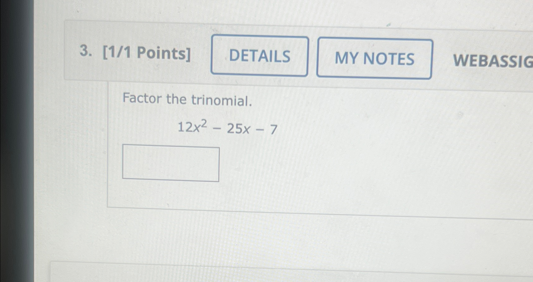 Solved [1/1 ﻿Points]WEBASSIGFactor the trinomial.12x2-25x-7 | Chegg.com
