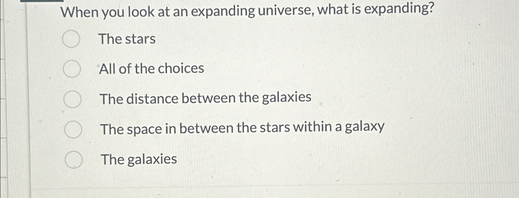 Solved When you look at an expanding universe, what is | Chegg.com