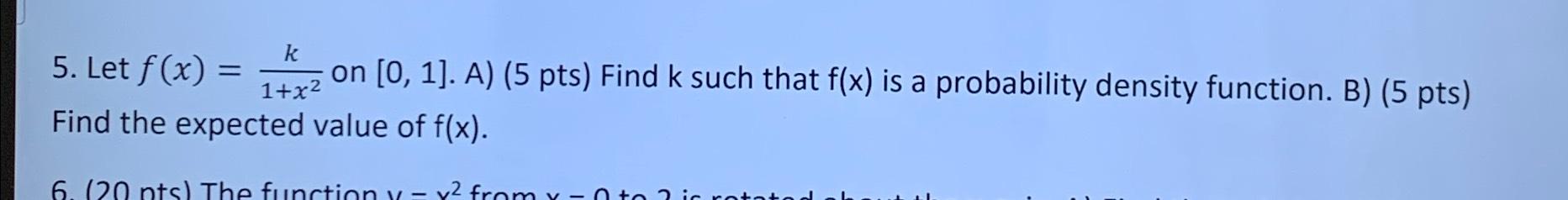 Solved Let f(x)=k1+x2 ﻿on 0,1. ﻿A) (5 ﻿pts) ﻿Find k ﻿such | Chegg.com