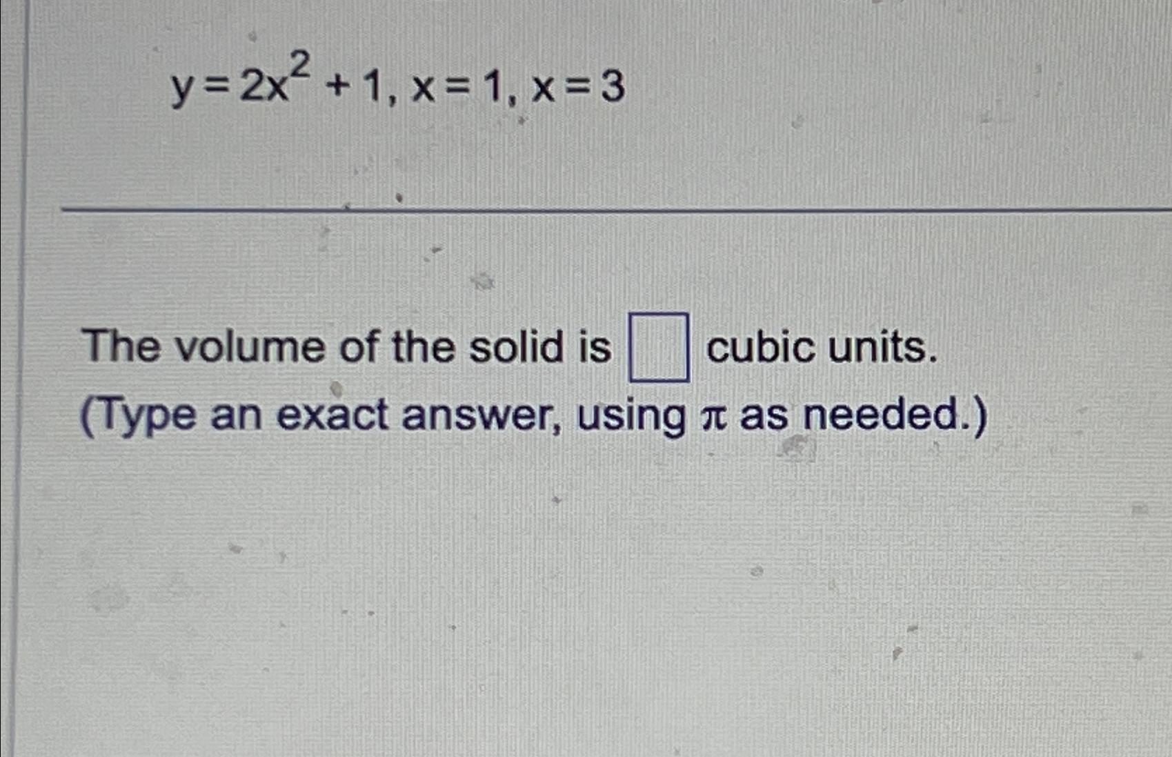 Solved y=2x2+1,x=1,x=3The volume of the solid is cubic | Chegg.com