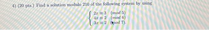 Solved 4) (20 pts.) Find a solution modulo 210 of the | Chegg.com
