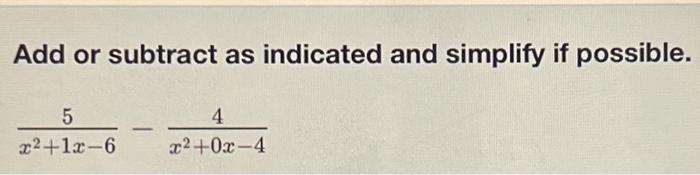 Solved Add or subtract as indicated and simplify if | Chegg.com