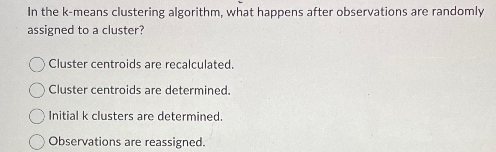 Solved In the k-means clustering algorithm, what happens | Chegg.com
