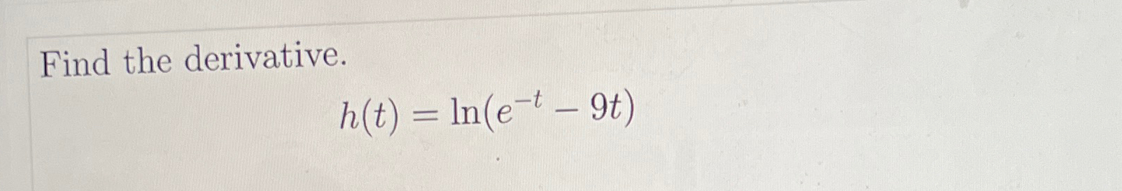Solved Find the derivative.h(t)=ln(e-t-9t) | Chegg.com