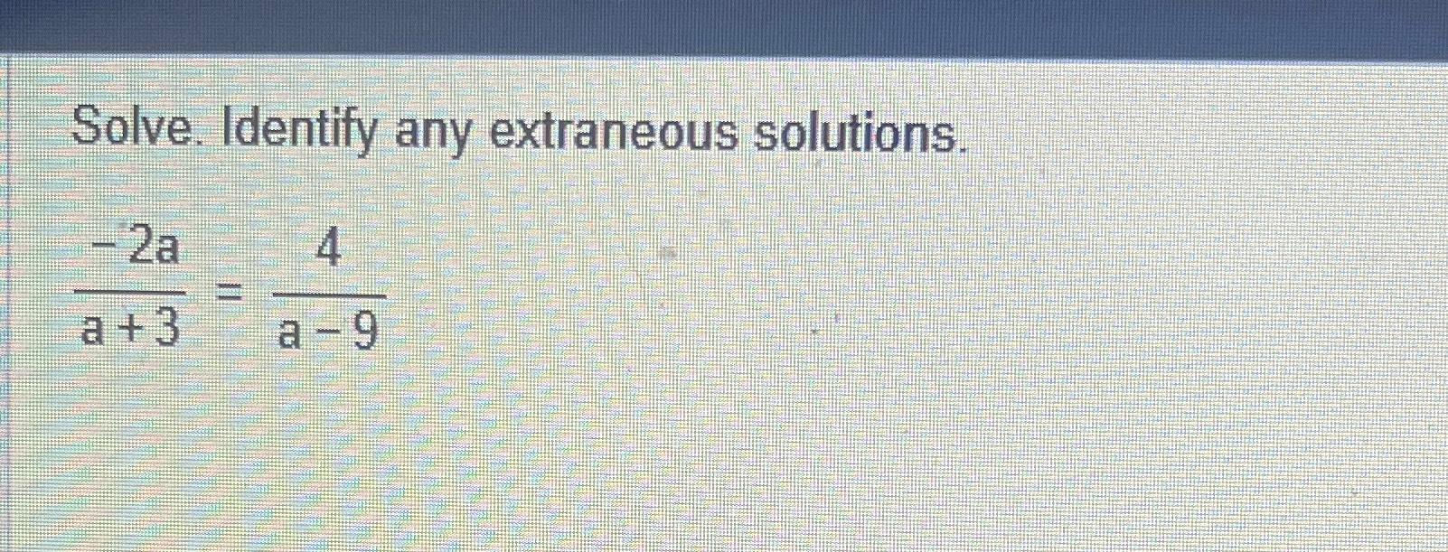 Solved Solve. Identify any extraneous solutions.-2aa+3=4a-9 | Chegg.com