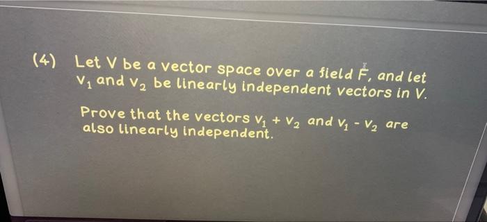 Solved 4) Let V be a vector space over a field F, and let v1 | Chegg.com