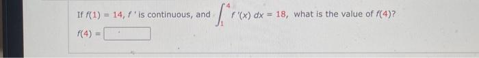Solved If f(1)=14,f′ is continuous, and ∫14f′(x)dx=18, what | Chegg.com