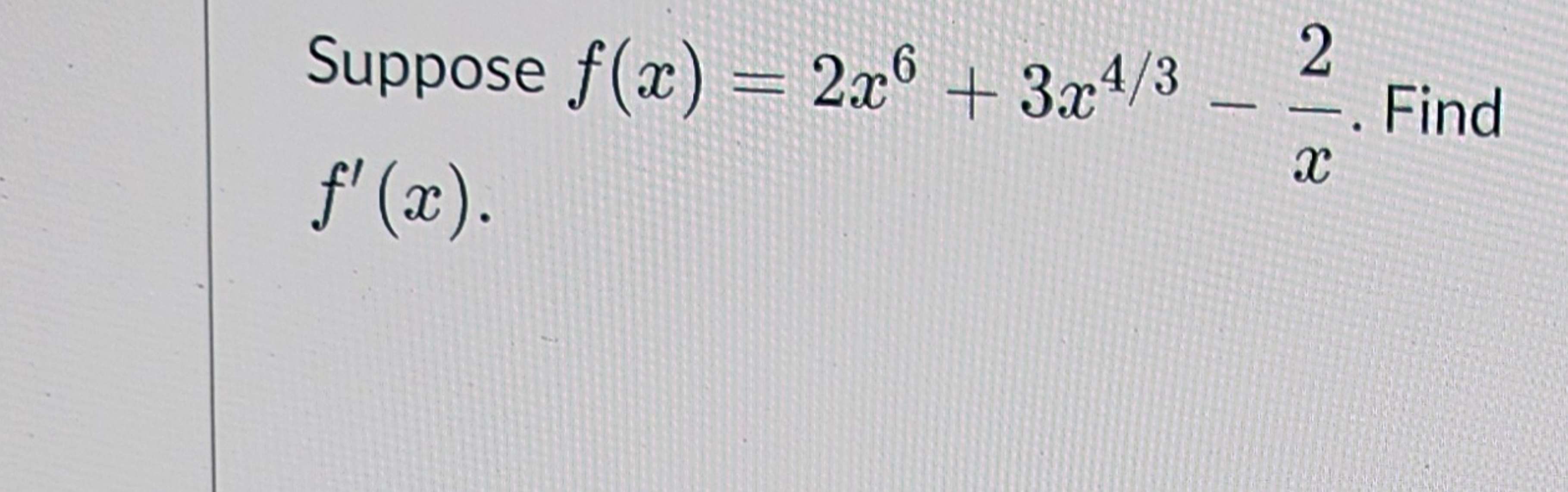 Solved Suppose f(x)=2x6+3x43-2x. ﻿Findf'(x). | Chegg.com