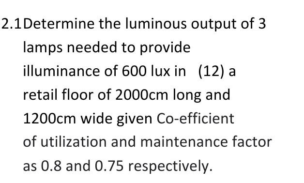 Solved 2.1 Determine the luminous output of 3 lamps needed | Chegg.com