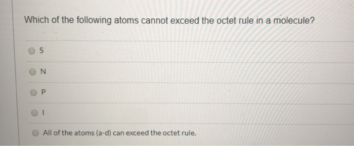Solved Which of the following atoms cannot exceed the octet | Chegg.com
