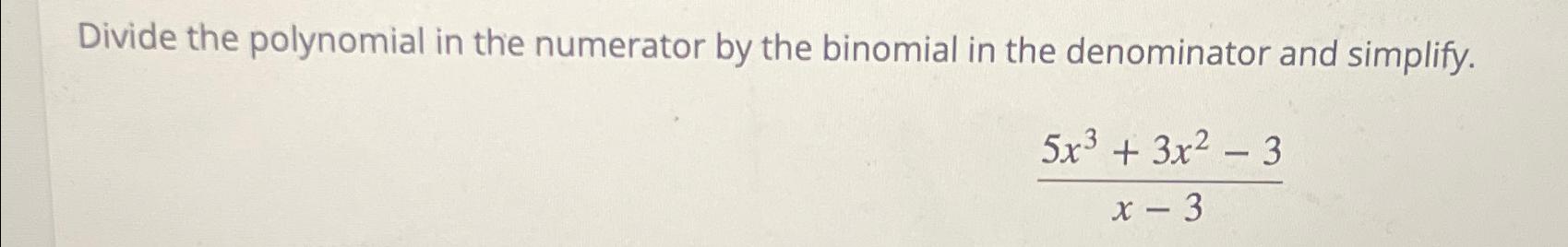 Solved Divide the polynomial in the numerator by the | Chegg.com