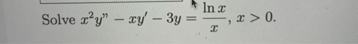 Solved Inx Solve x?" – xy' - 3y = -,X > 0. х | Chegg.com