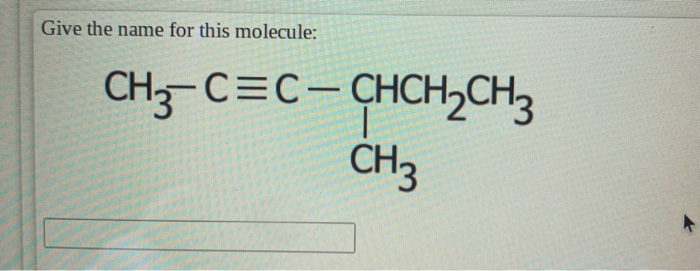 Solved Give the name for this molecule: CH3-C=C- CHCH2CH3 | Chegg.com