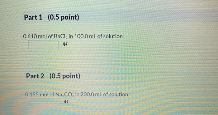 Solved Part 1 (0.5 point) 0.610 mol of BaCl2 in 100.0 mL of | Chegg.com