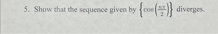 Solved 5. Show that the sequence given by {cos(2nπ)} | Chegg.com