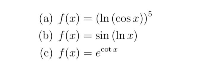 Solved (a) f(x)=(ln(cosx))5 (b) f(x)=sin(lnx) (c) f(x)=ecotx | Chegg.com
