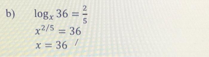 Solved b) log, 36 = 2 5 x2/5 = 36 x = 36 / a) log2 x = -6 | Chegg.com