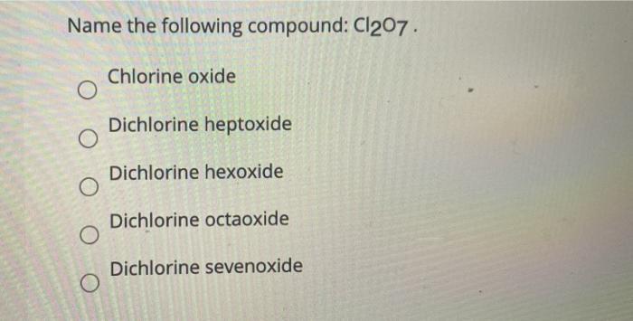 Solved Name the following compound: C1207. Chlorine oxide | Chegg.com