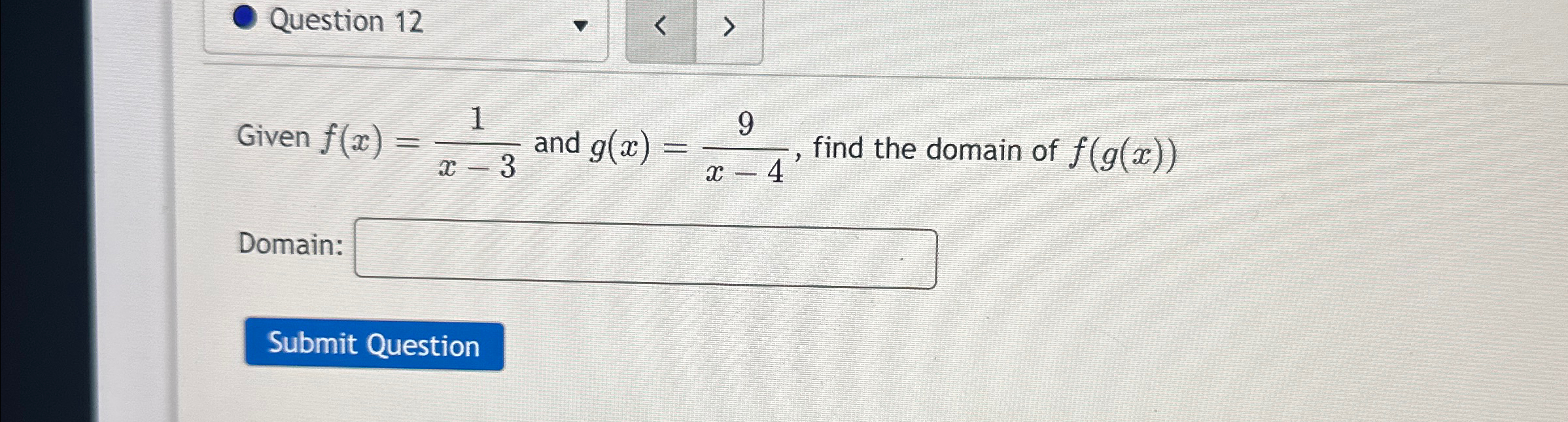 Solved Question 12Given f(x)=1x-3 and g(x)=9x-4, find the | Chegg.com Solved Question 12Given f(x)=1x-3 and g(x)=9x-4, find the | Chegg.com