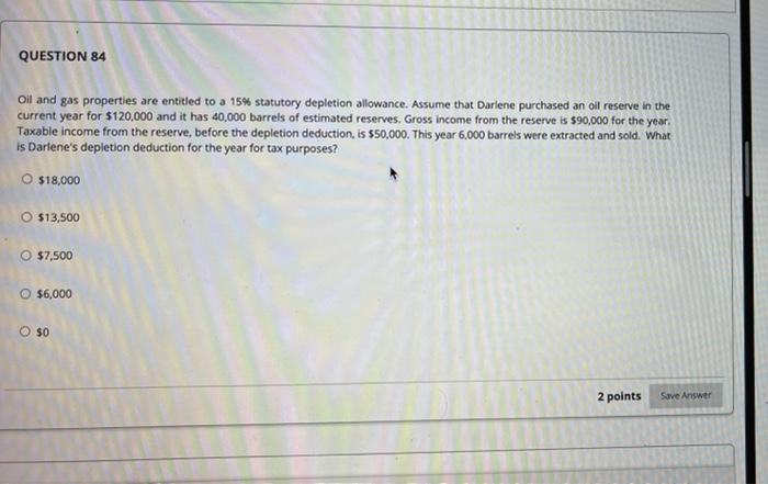 Solved QUESTION 84 oil and gas properties are entitled to a | Chegg.com
