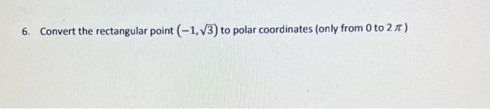 Solved 6. Convert the rectangular point (−1,3) to polar | Chegg.com