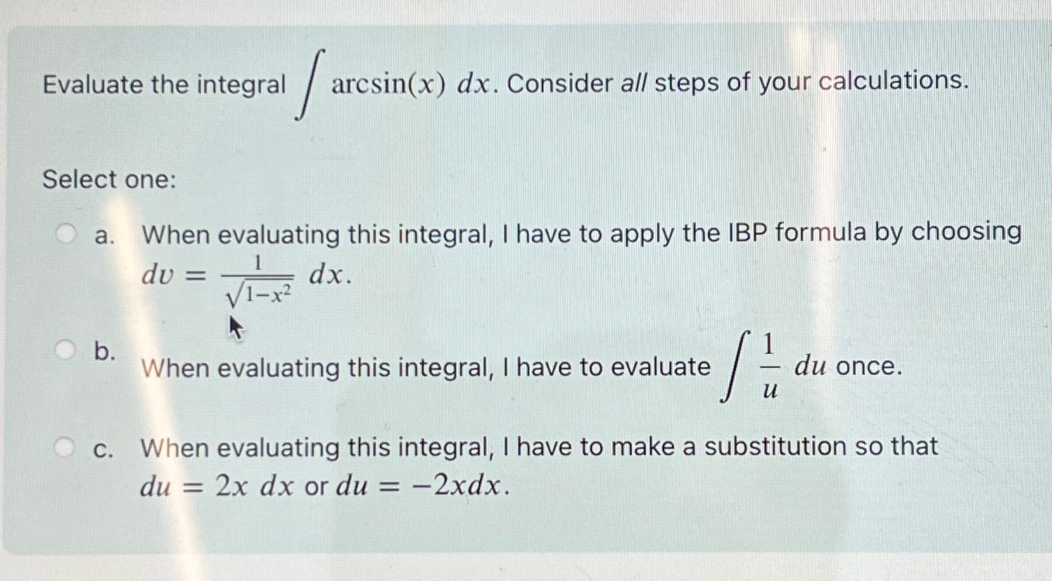 Solved Evaluate the integral ∫﻿﻿arcsin(x)dx. ﻿Consider all | Chegg.com