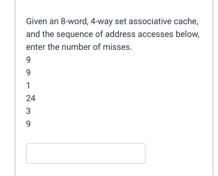 Solved Given an 8-word, 4-way set associative cache, and the | Chegg.com
