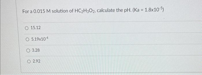 Solved For a 0.015M solution of HC2H3O2, calculate the | Chegg.com