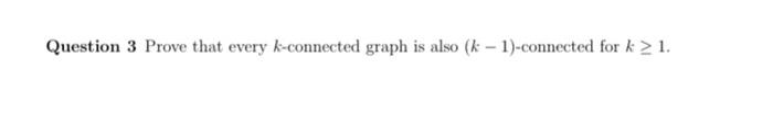 Solved Question 3 Prove that every k-connected graph is also | Chegg.com