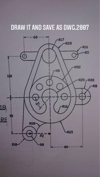 Solved DRAW IT AND SAVE AS DWG.2007 60 R17 R28 -R10 -R5 -R52 | Chegg.com