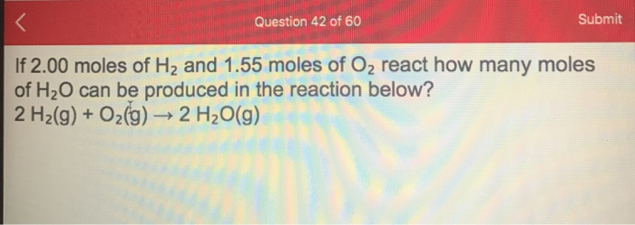 Solved Question 42 of 60 Submit If 2.00 moles of H2 and 1.55 | Chegg.com