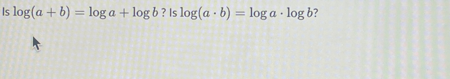 Solved Is log(a+b)=loga+logb ? ﻿Is log(a*b)=loga*logb ? | Chegg.com