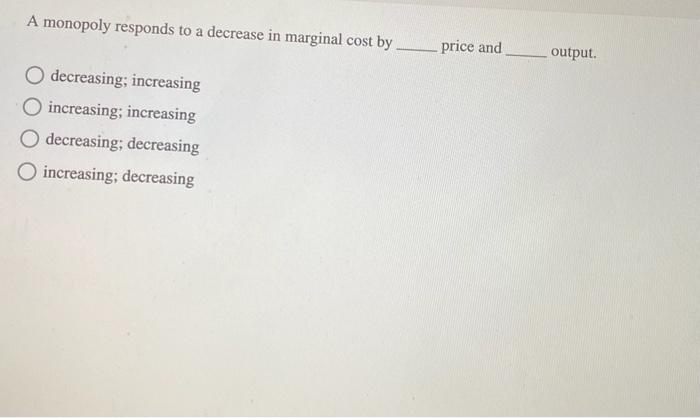 Solved A monopoly responds to a decrease in marginal cost by | Chegg.com