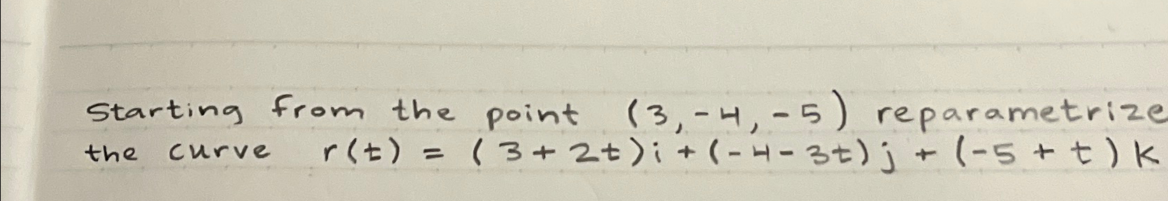 Solved Starting from the point (3,-4,-5) ﻿reparametrize the | Chegg.com