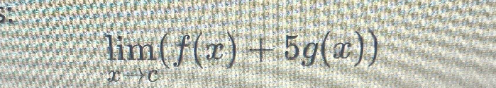 Solved limx→c(f(x)+5g(x)) | Chegg.com