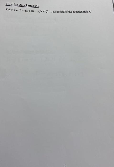 Solved Quation 3:- (4 marks) Show that F={a+bi,a,b∈Q} is a | Chegg.com