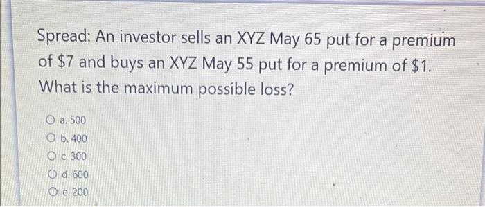 Solved Spread: An investor sells an XYZ May 65 put for a | Chegg.com