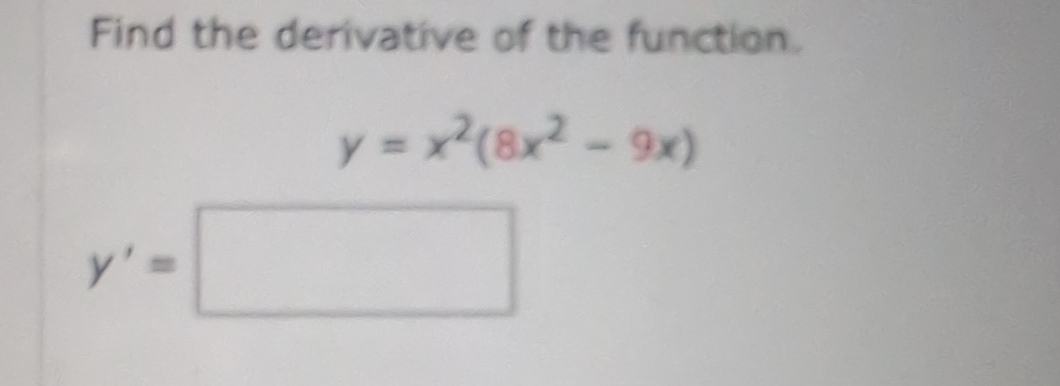 Solved Find the derivative of the function.y=x2(8x2-9x)y'= | Chegg.com