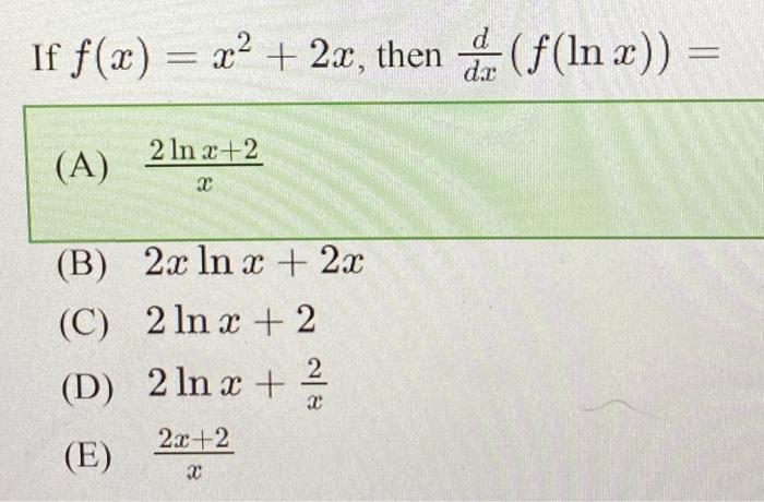 Solved If f(x)=x2+2x, then dxd(f(lnx))= (A) x2lnx+2 (B) | Chegg.com