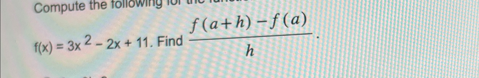 Solved f(x)=3x2-2x+11. ﻿Find f(a+h)-f(a)h. | Chegg.com