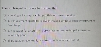 The catch-up effect refers to the idea thata. ﻿saving | Chegg.com