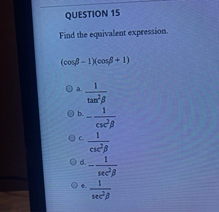 Solved QUESTION 15 Find the equivalent expression. (cosß- 1) | Chegg.com