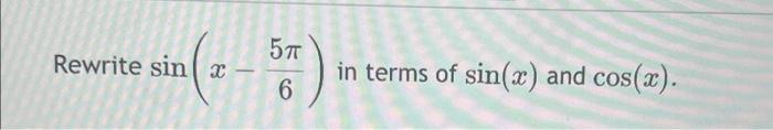 Solved Rewrite sin(x−65π) in terms of sin(x) and cos(x). | Chegg.com